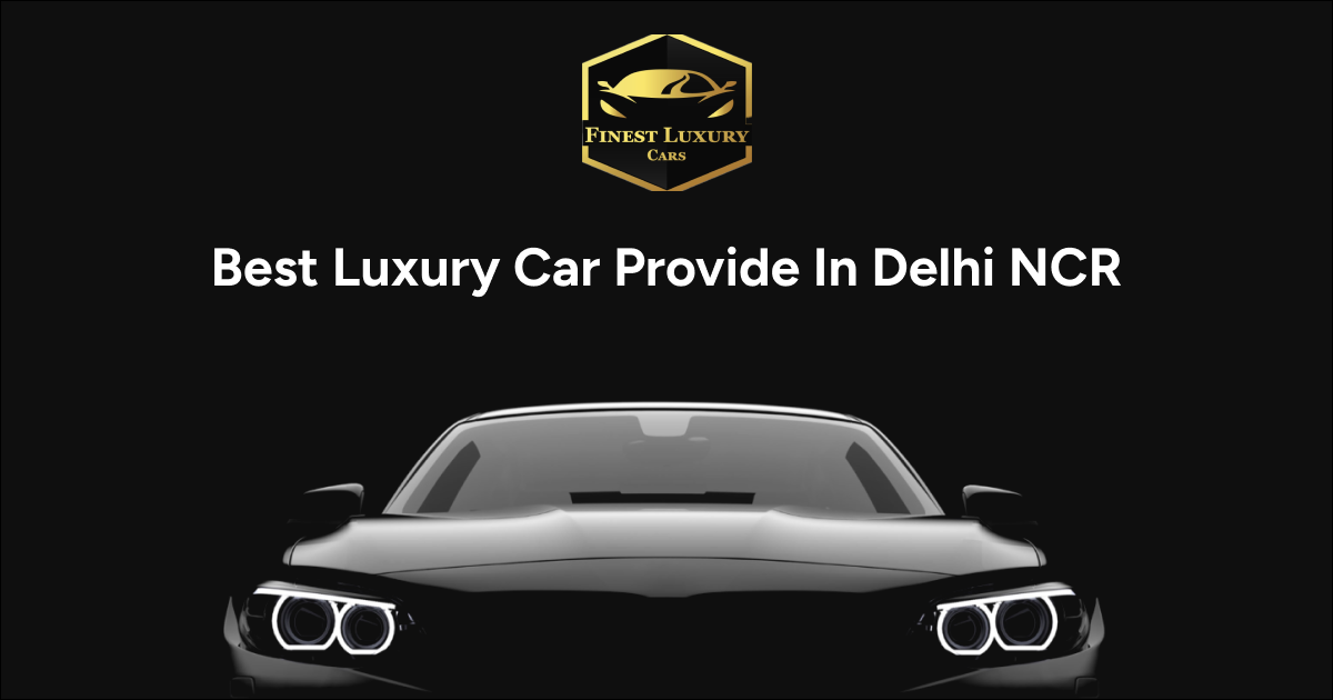 Finest Luxury Cars - Trusted Car Rental Service in Delhi/NCR